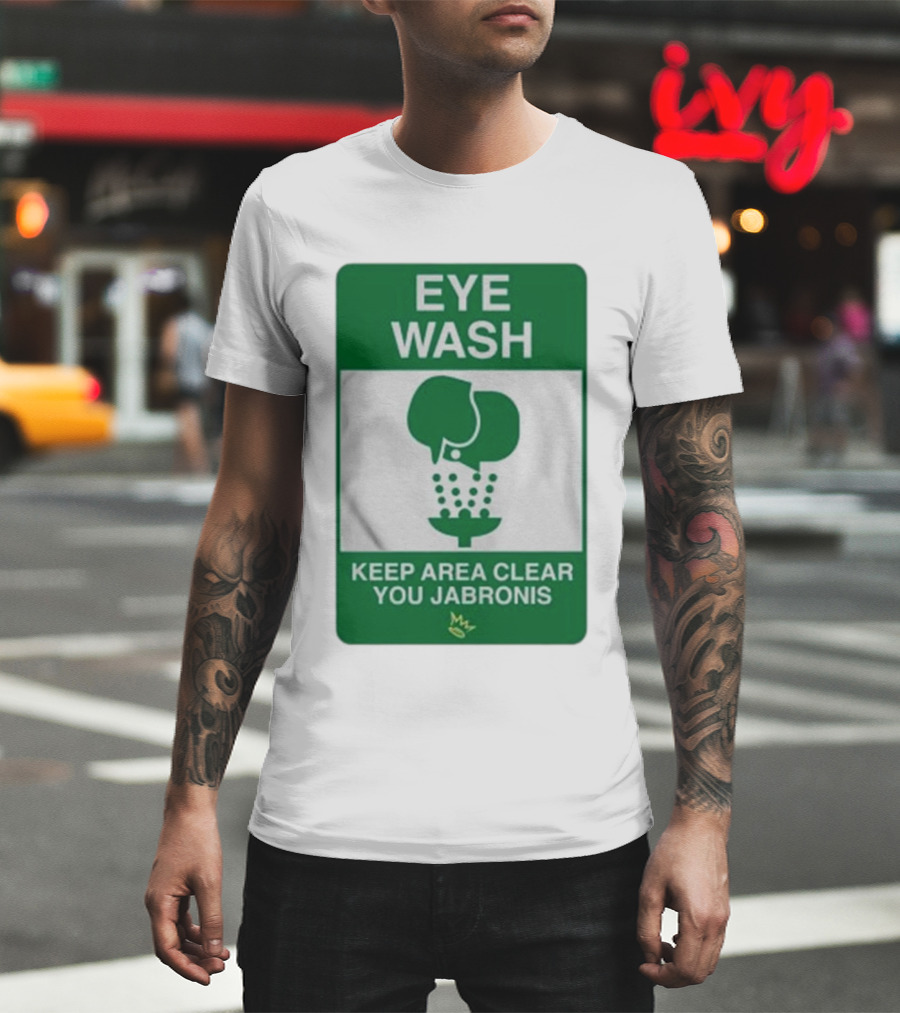 Eye Wash Keep Area Clear You Jabronis Sign With Safety Icon On Green Background T-Shirt