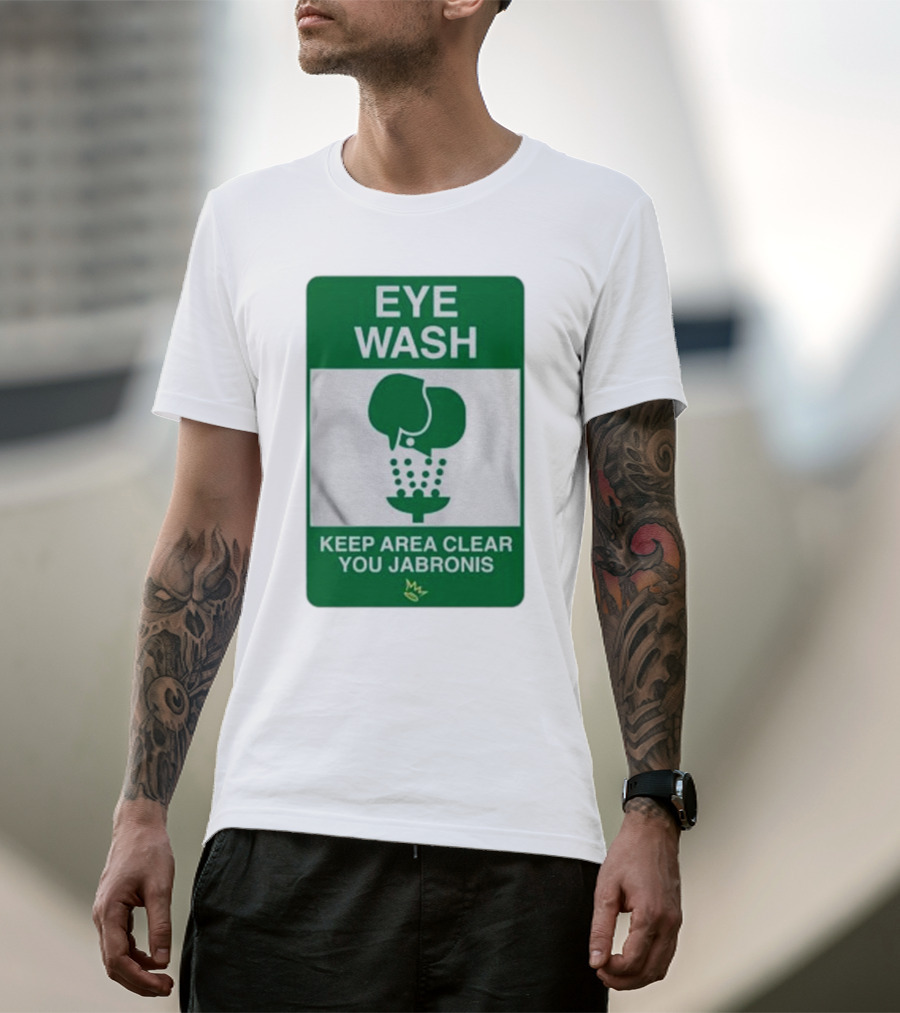 Eye Wash Keep Area Clear You Jabronis Sign With Safety Icon On Green Background T-Shirt