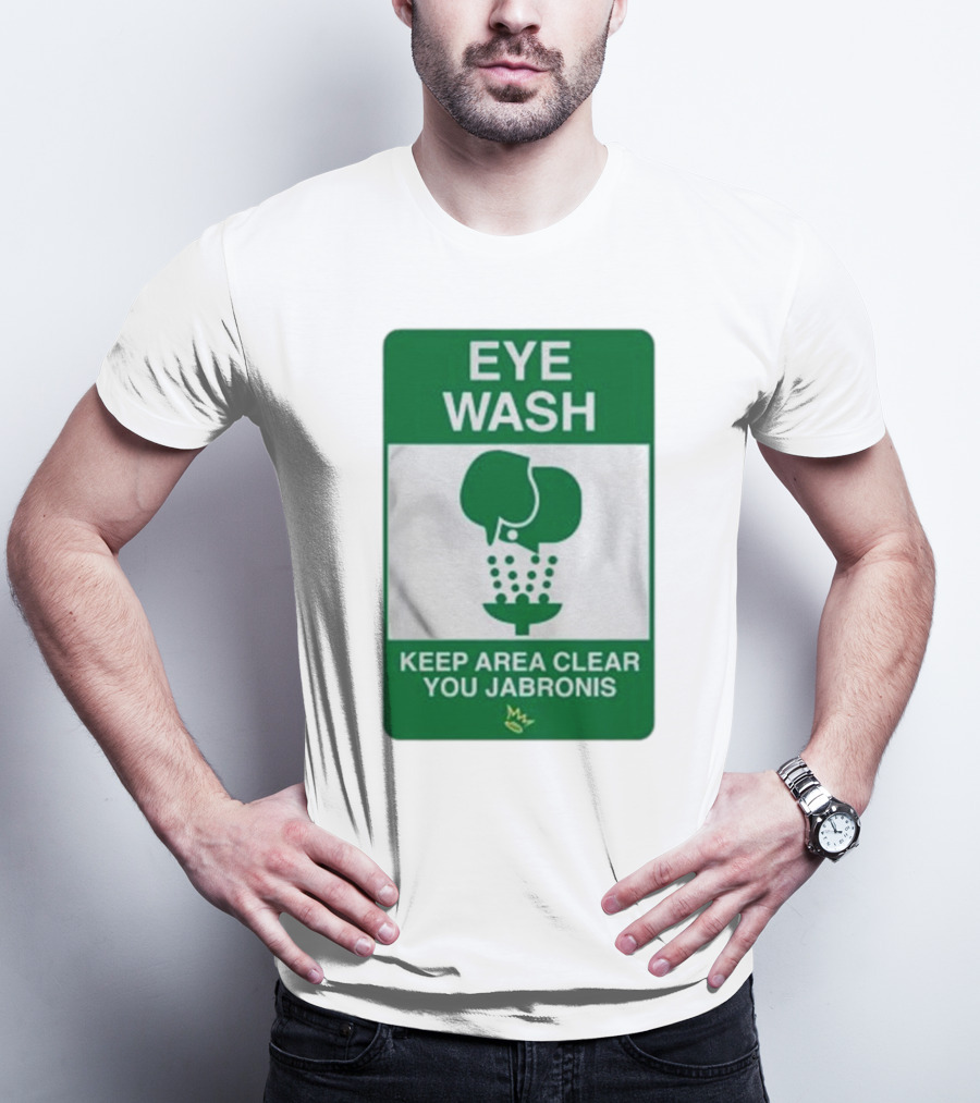 Eye Wash Keep Area Clear You Jabronis Sign With Safety Icon On Green Background T-Shirt