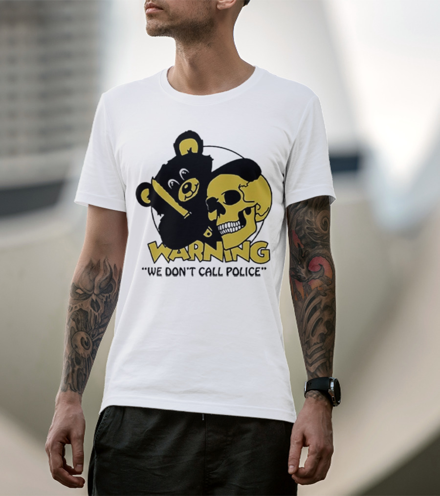 WARNING We Don't Call Police Bear And Skull T-Shirt