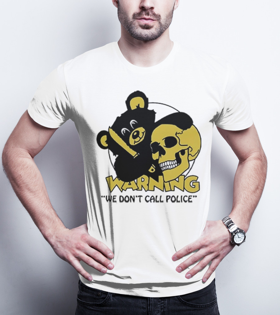 WARNING We Don't Call Police Bear And Skull T-Shirt