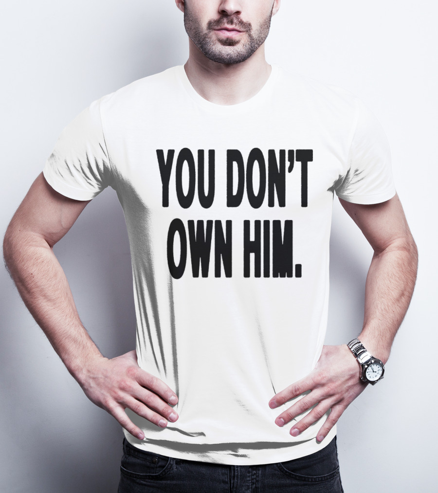 Daniel Seavey You Don’t Own Him You Don't Own Him T-Shirt