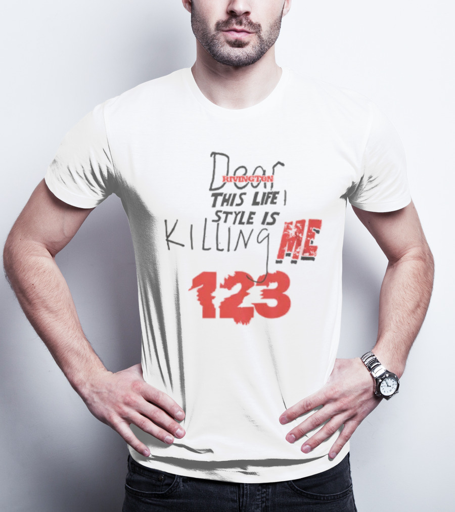 Dear Rivington This Life Style Is Killing Me 123 T-Shirt