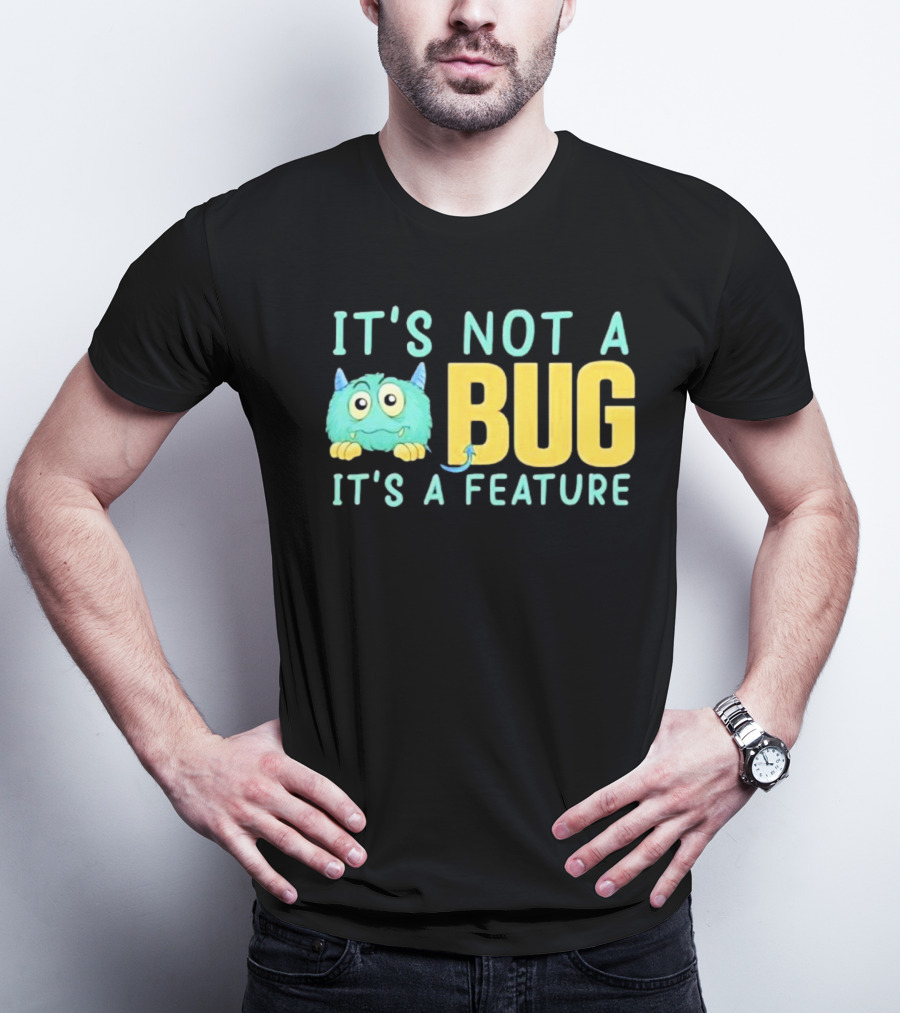 IT'S NOT A BUG IT'S A FEATURE Monster T-Shirt
