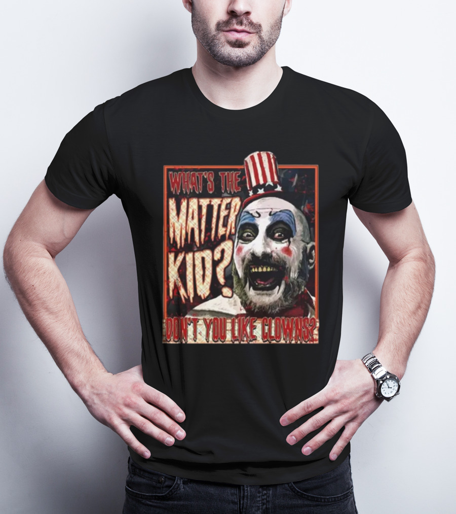 What's The Matter Kid Don't You Like Clowns Captain Spaulding T-Shirt