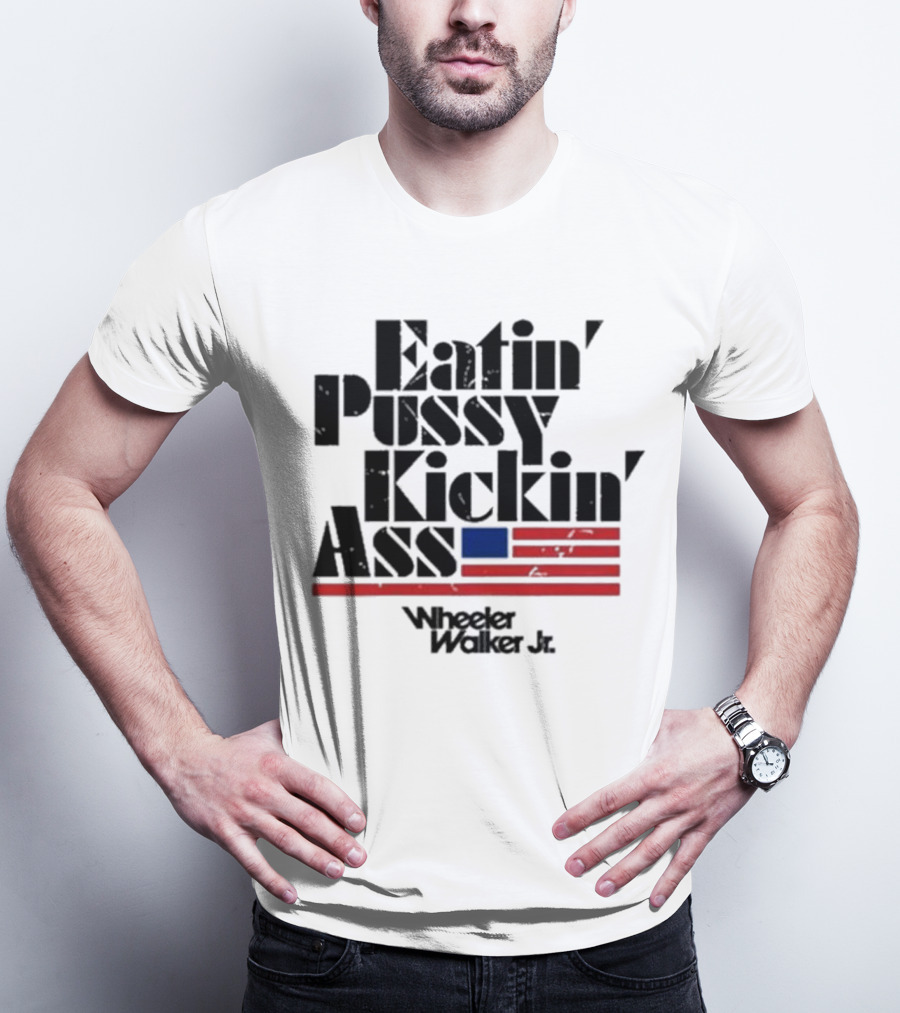 Eatin’ Pussy Kickin’ Ass Wheeler Walker Jr American Flag T-Shirt