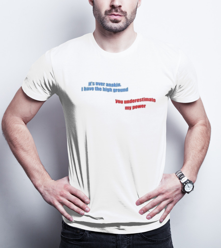Emkenobi Em It’s Over Anakin I Have The High Ground You Underestimate My Power T-Shirt