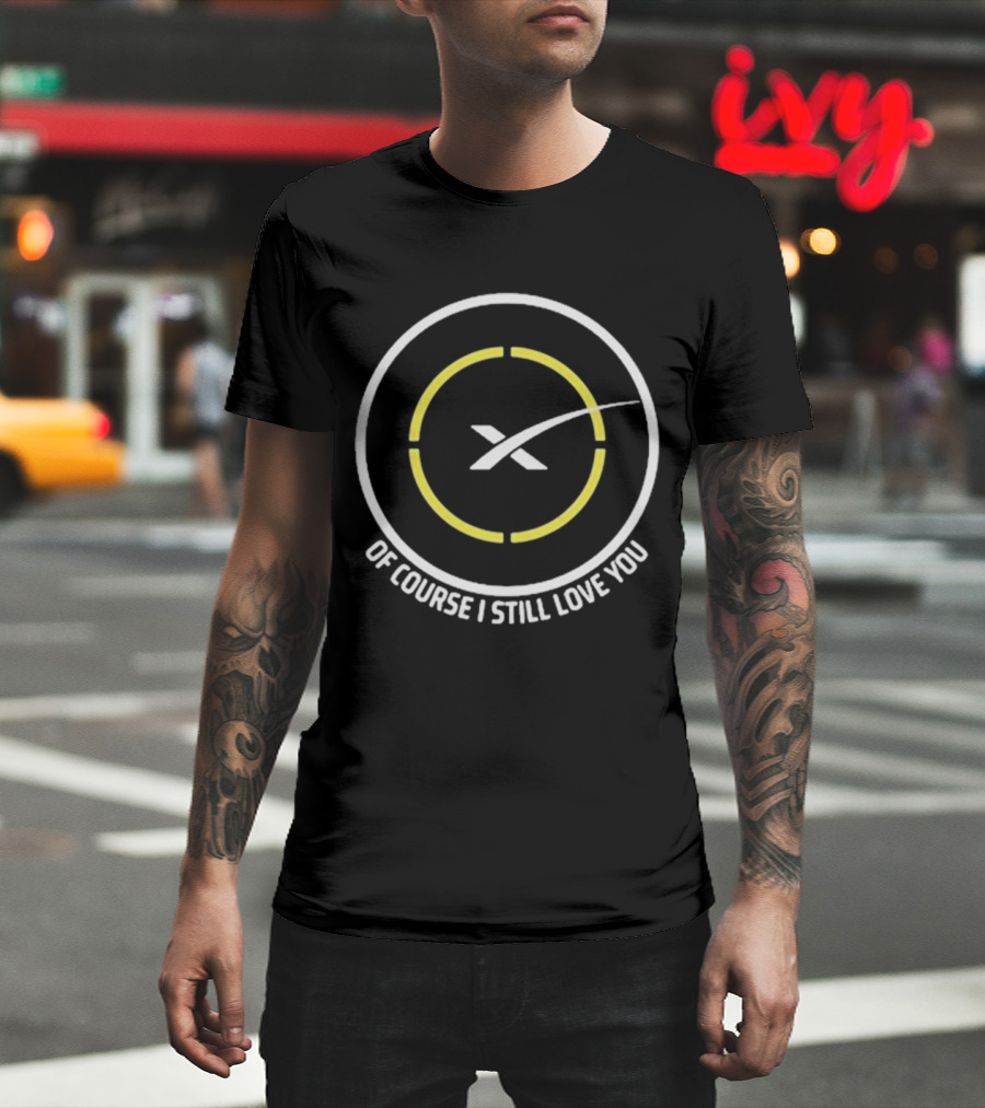 Of Course I Still Love You Spacex Drone Ship T-Shirt