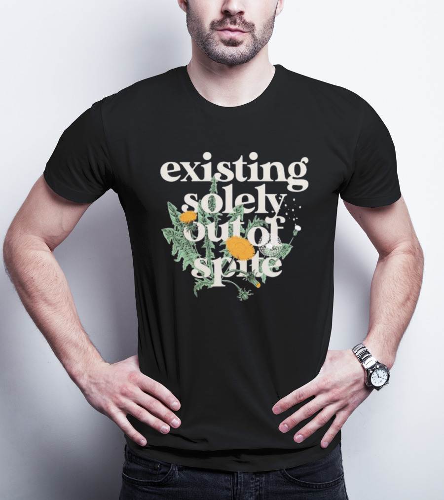 Existing Solely Out Of Spite Flower Dandelion T-Shirt