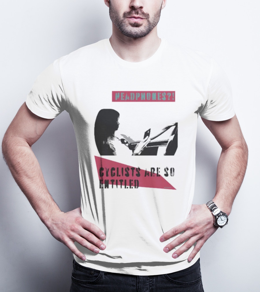 Headphones? Cyclists Are So Entitled T-Shirt