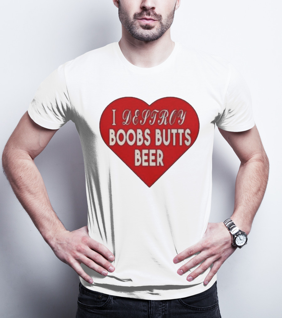 I Destroy Boobs Butts Beer Heart T-Shirt