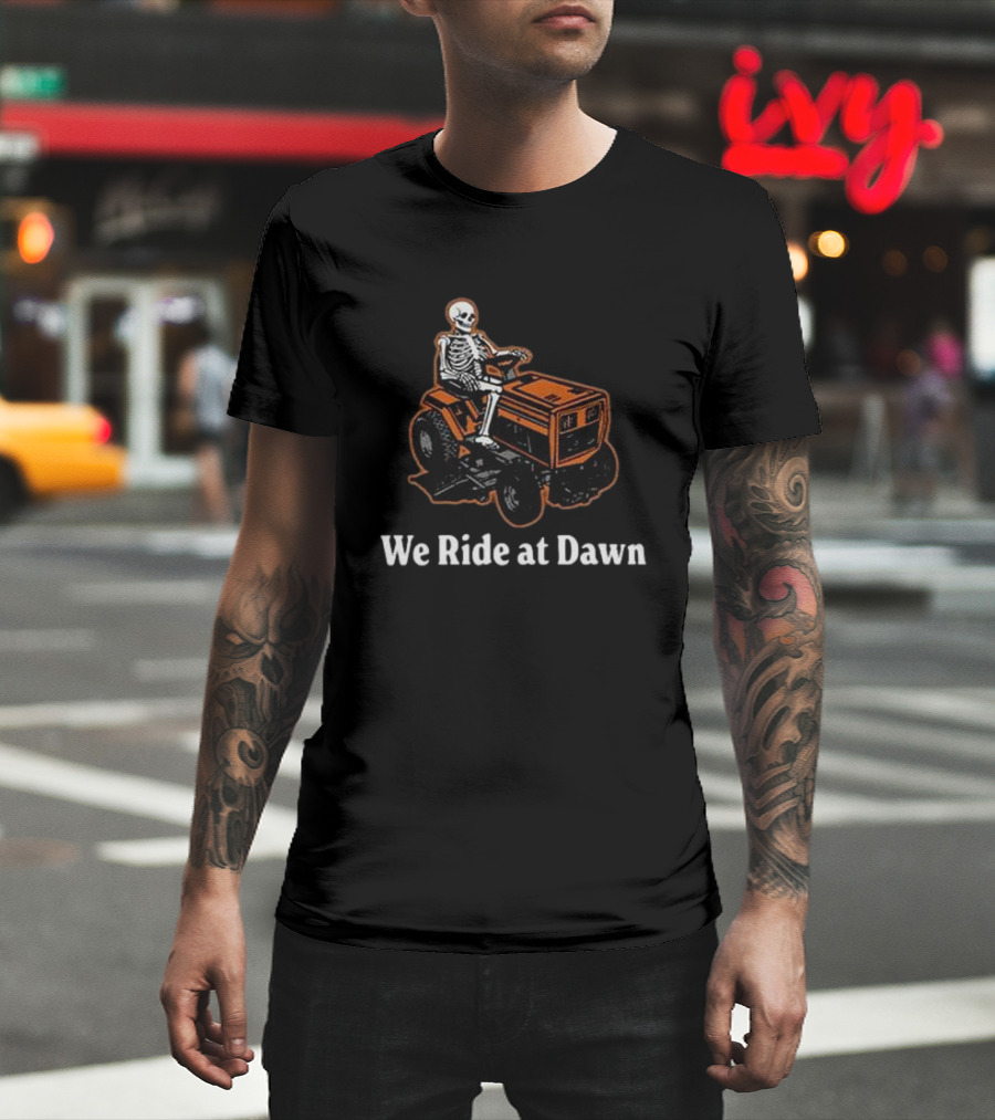 We Ride At Dawn Skeleton On Lawn Mower T-Shirt