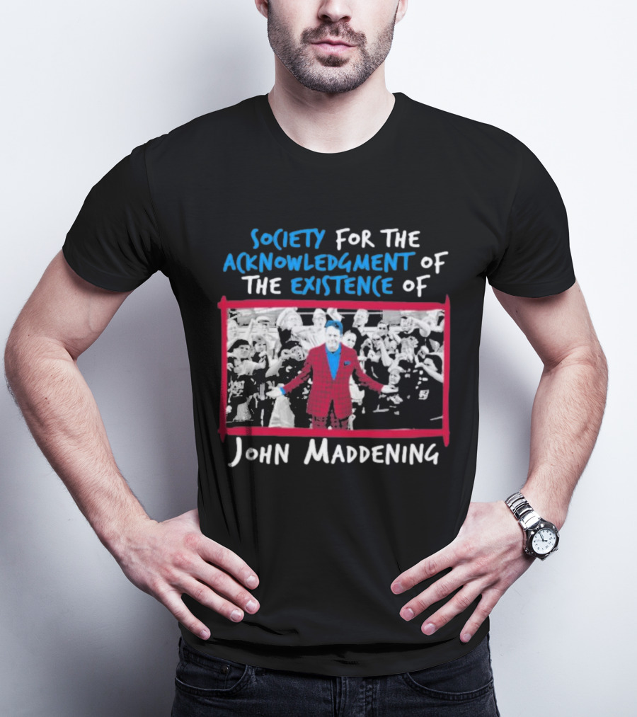 Society For The Acknowledgment Of The Existence Of John Maddening T-Shirt