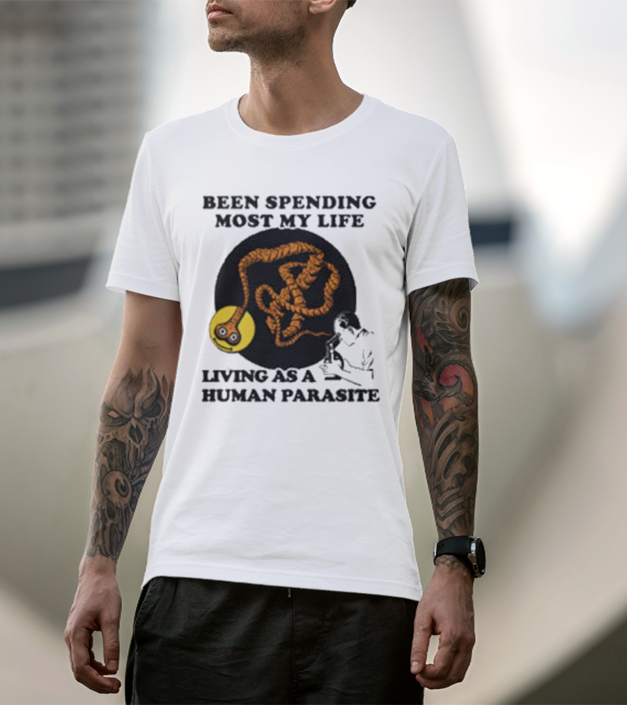Been Spending Most My Life Living As A Human Parasite With Coiled Worm And Man T-Shirt