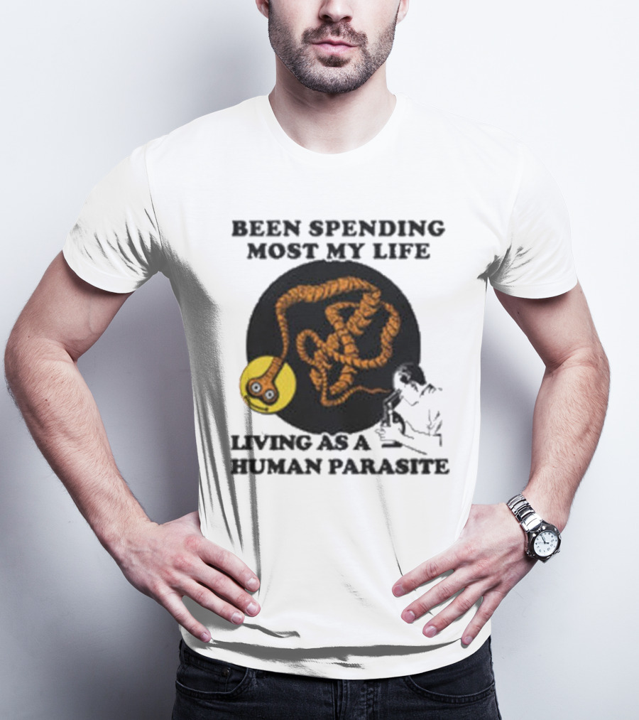 Been Spending Most My Life Living As A Human Parasite With Coiled Worm And Man T-Shirt