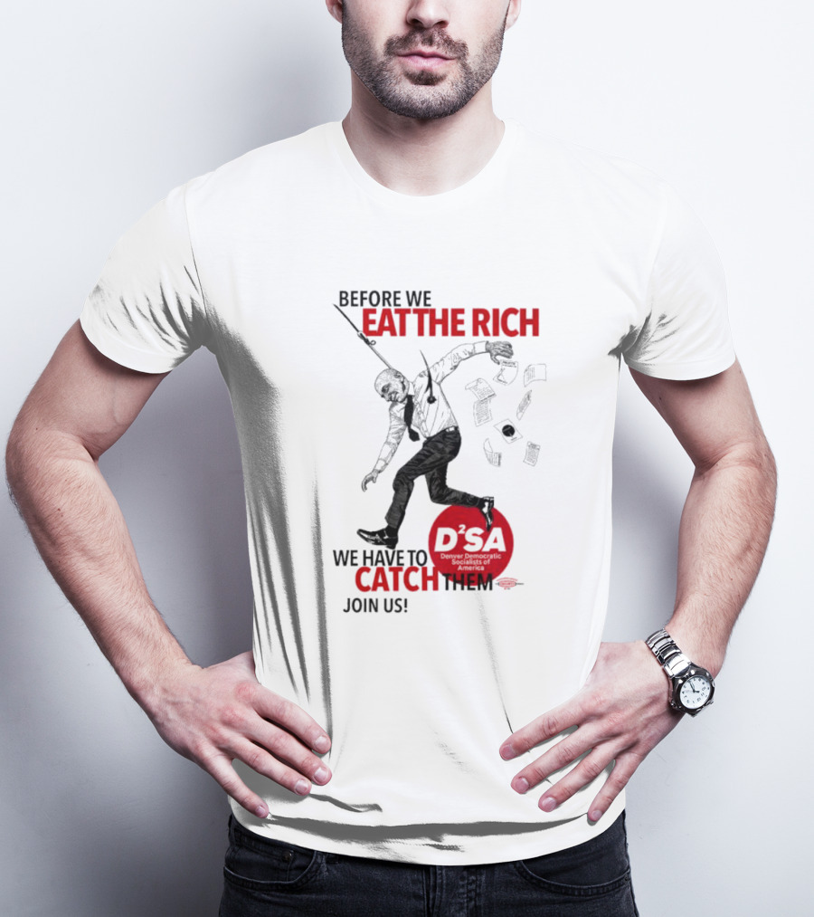 Before We Eat The Rich We Have To Catch Them Join Us DSA Chicago T-Shirt