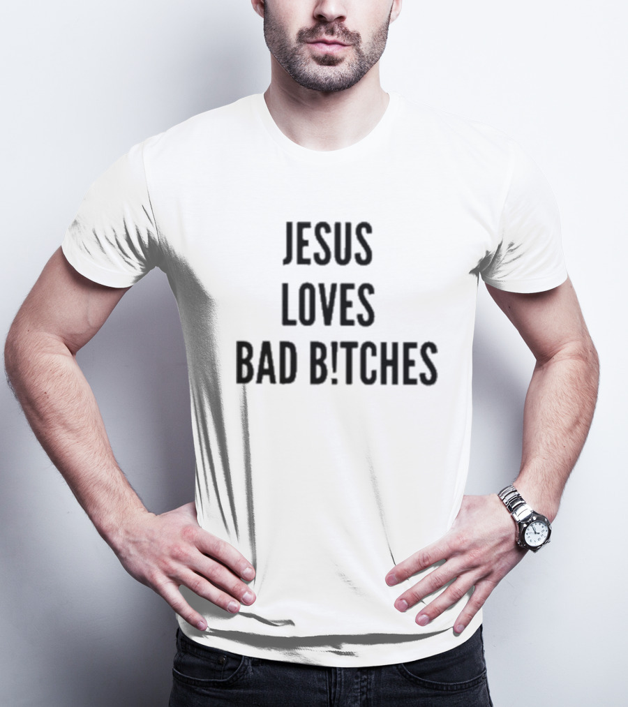 Jesus Loves Bad Bitches T-Shirt