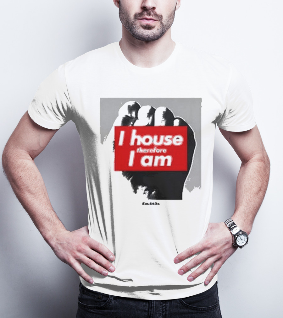 I House Therefore I Am Fist T-Shirt