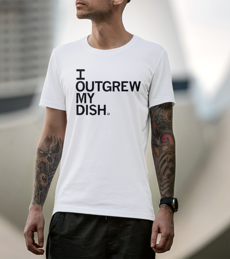 I Outgrew My Dish T-Shirt