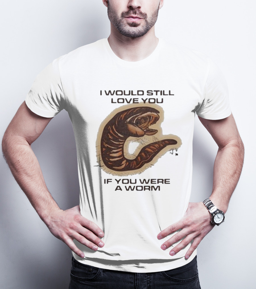 I Would Still Love You If You Were A Worm Snake T-Shirt