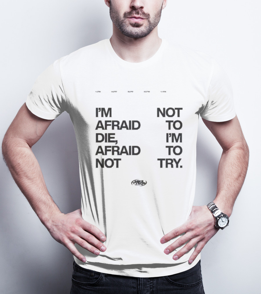 I'm Afraid To Die Afraid Not To Try Mike Tyson T-Shirt