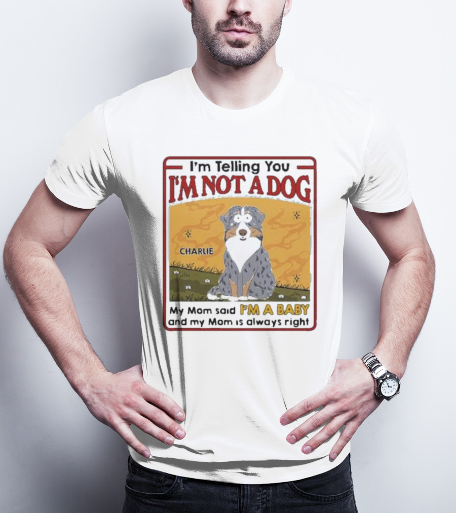 I'm Telling You I'm Not A Dog My Mom Said I'm A Baby Charlie T-Shirt