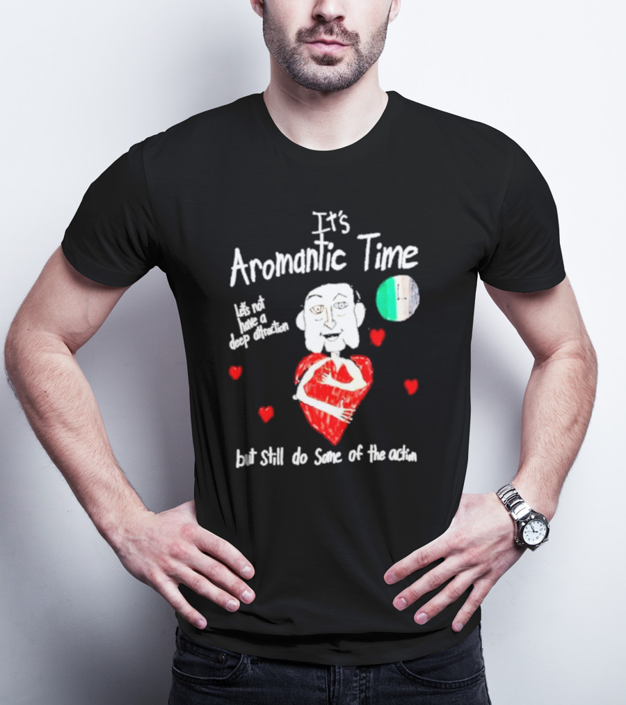 It’s Aromantic Time Let’s Not Have A Deep Attraction But Still Do Some Of The Action Hearts And Person Holding Heart T-Shirt
