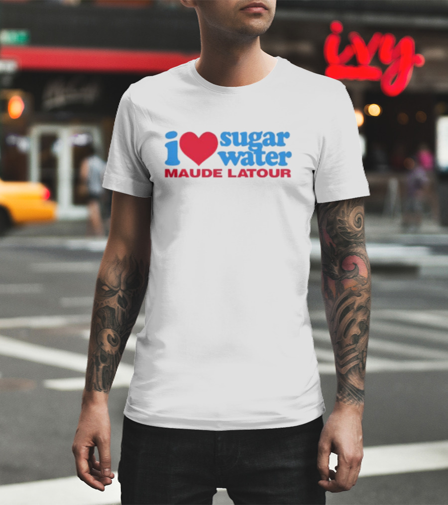 I Love Sugar Water Maude Latour T-Shirt