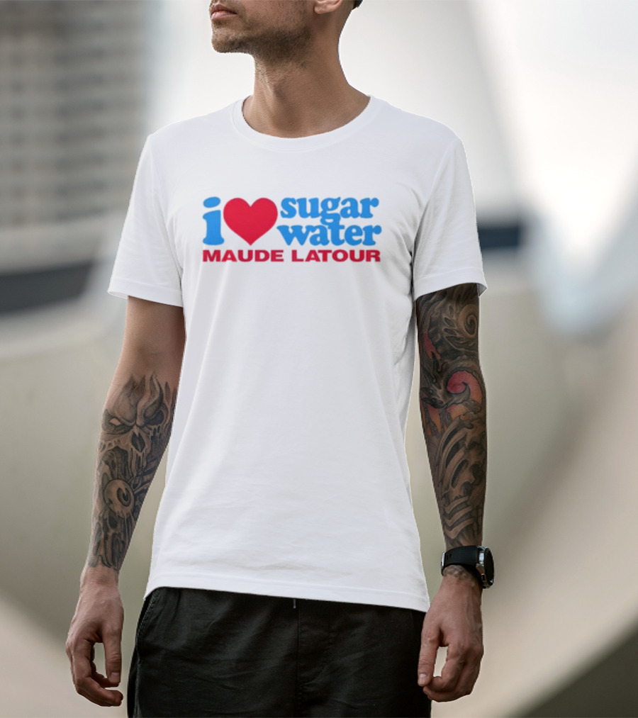 I Love Sugar Water Maude Latour T-Shirt