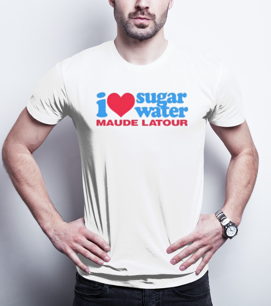 I Love Sugar Water Maude Latour T-Shirt