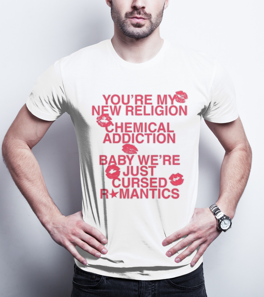 You’re My New Religion Chemical Addiction Baby We’re Just Cursed Romantics T-Shirt