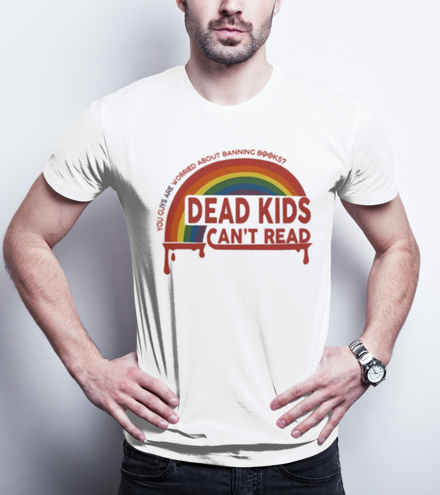 Dead Kids Can't Read Rainbow You Guys Are Worried About Banning Books T-Shirt