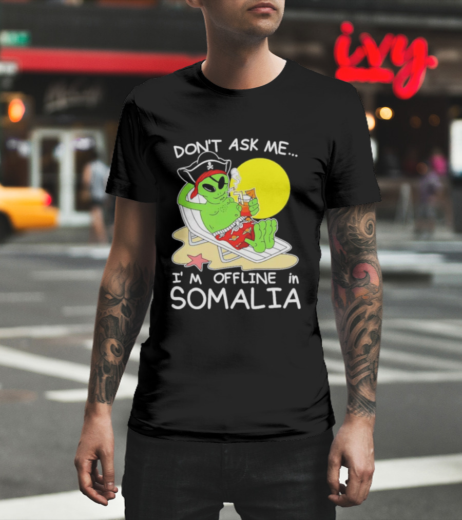 Don’t Ask Me I’m Offline In Somalia Pirate Alien Beach Relaxation T-Shirt