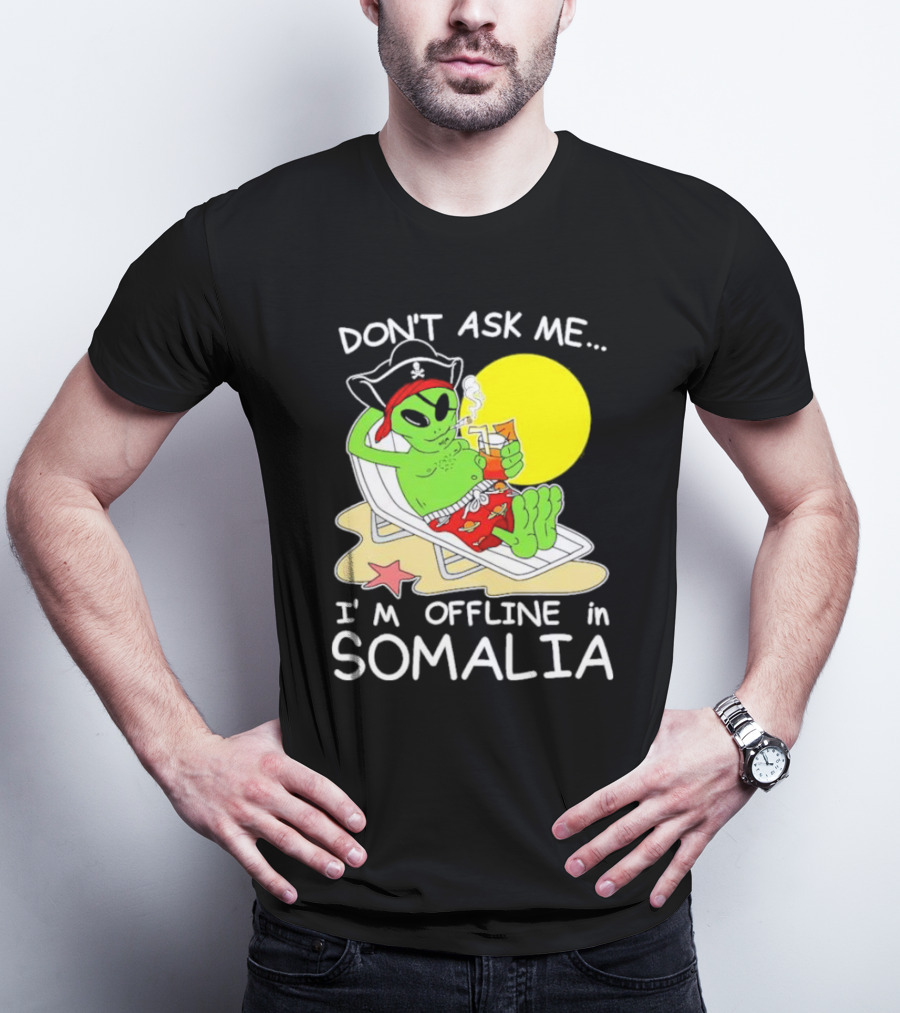 Don’t Ask Me I’m Offline In Somalia Pirate Alien Beach Relaxation T-Shirt