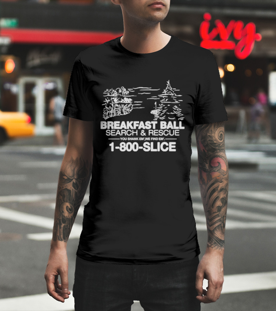 Breakfast Ball Search And Rescue You Shank Em We Find Em 1-800-Slice T-Shirt