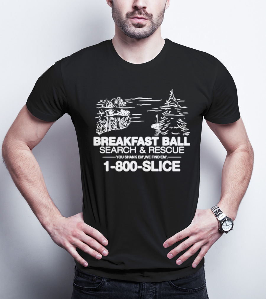 Breakfast Ball Search And Rescue You Shank Em We Find Em 1-800-Slice T-Shirt