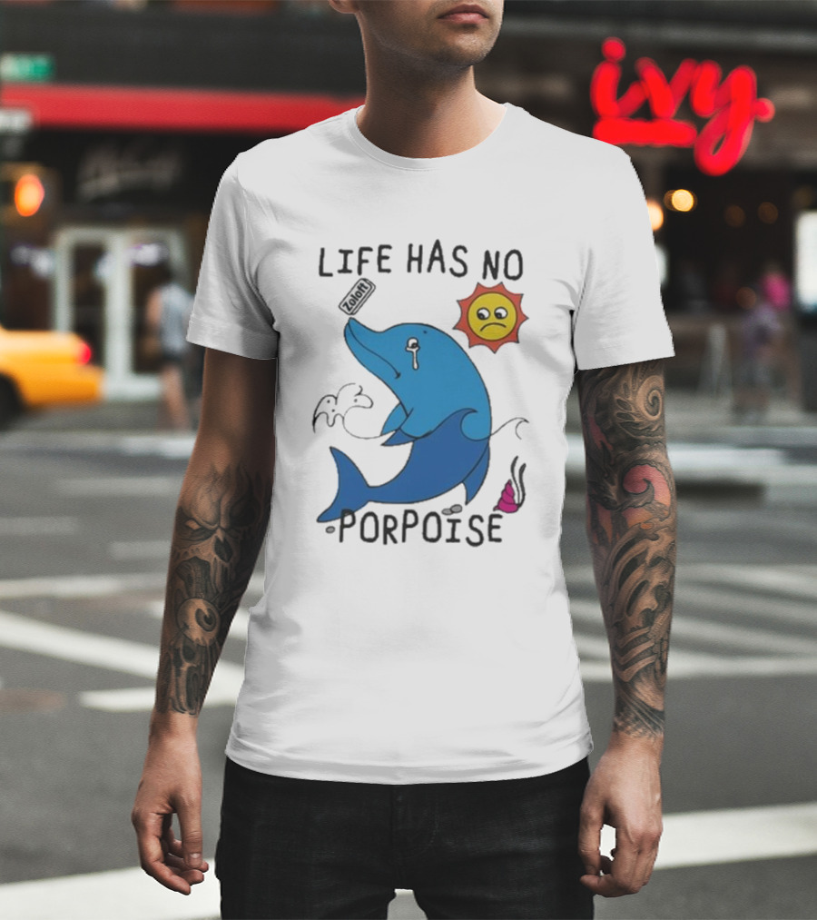 Zoodie Life Has No Porpoise Sad Sun Crying Dolphin T-Shirt