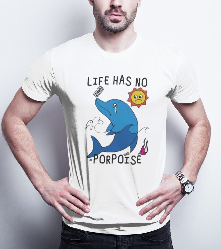 Zoodie Life Has No Porpoise Sad Sun Crying Dolphin T-Shirt
