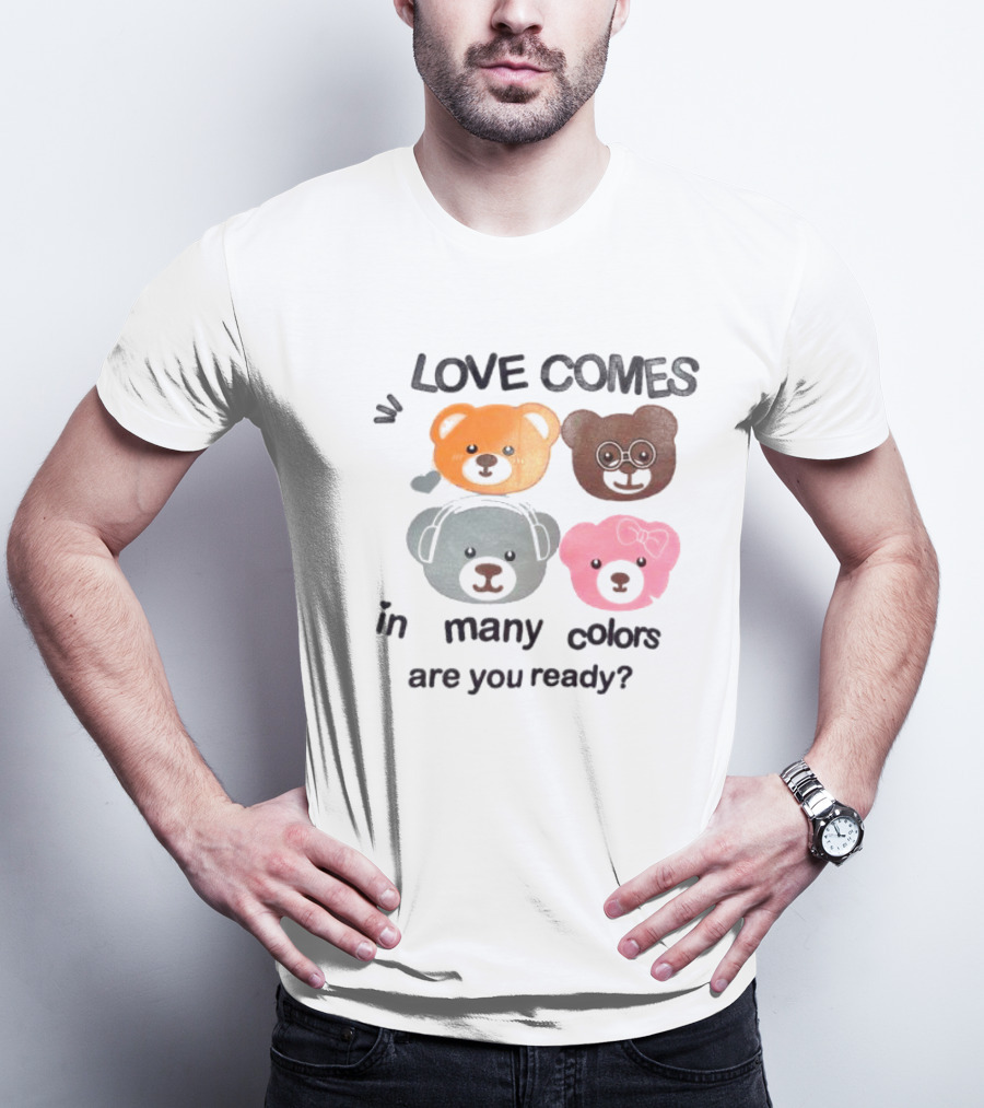 Love Comes In Many Colors Bear Faces Are You Ready T-Shirt