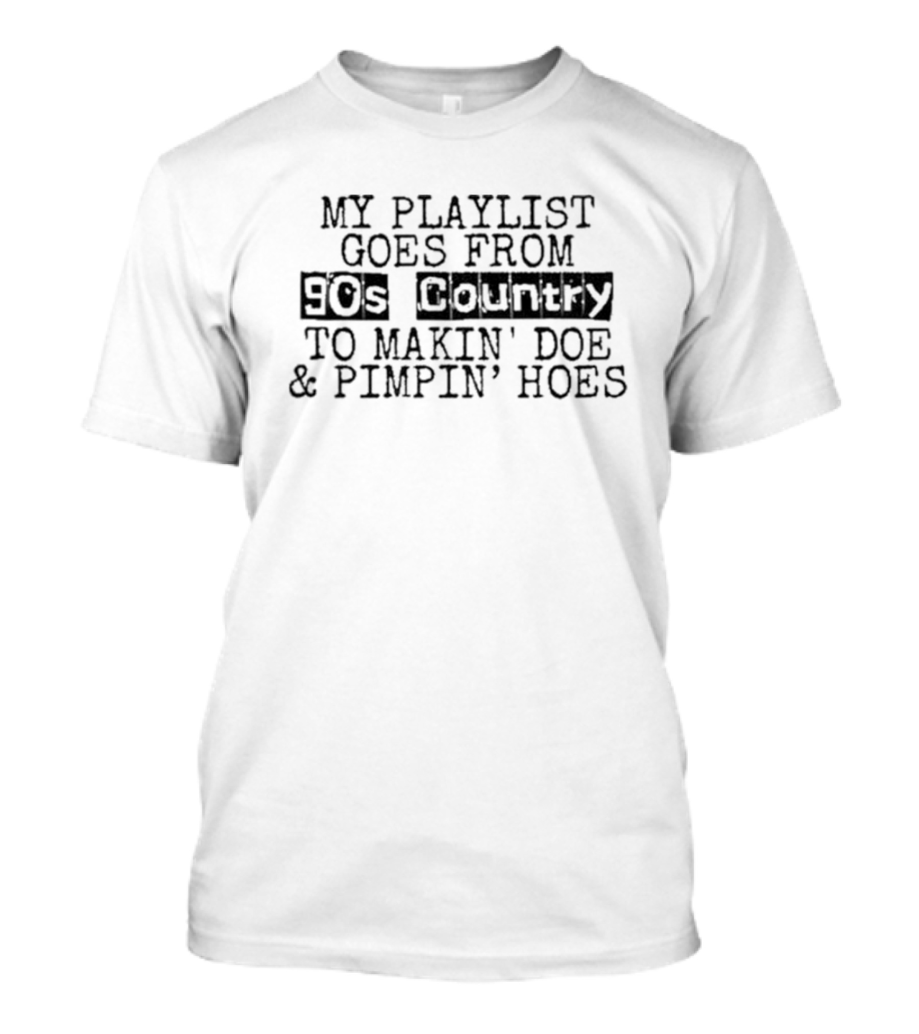 My Playlist Goes From 90s Country To Makin' Doe And Pimpin' Hoes T-Shirt