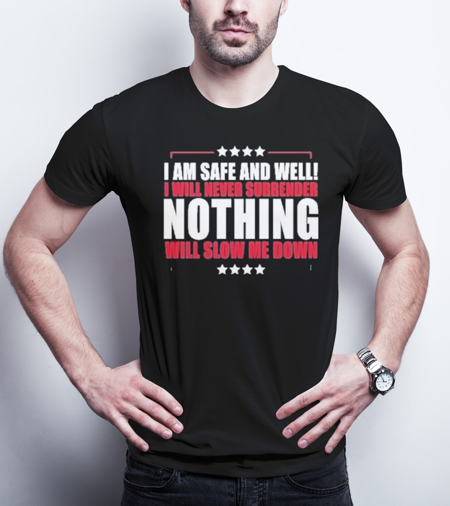 I Am Safe And Well I Will Never Surrender Nothing Will Slow Me Down T-Shirt