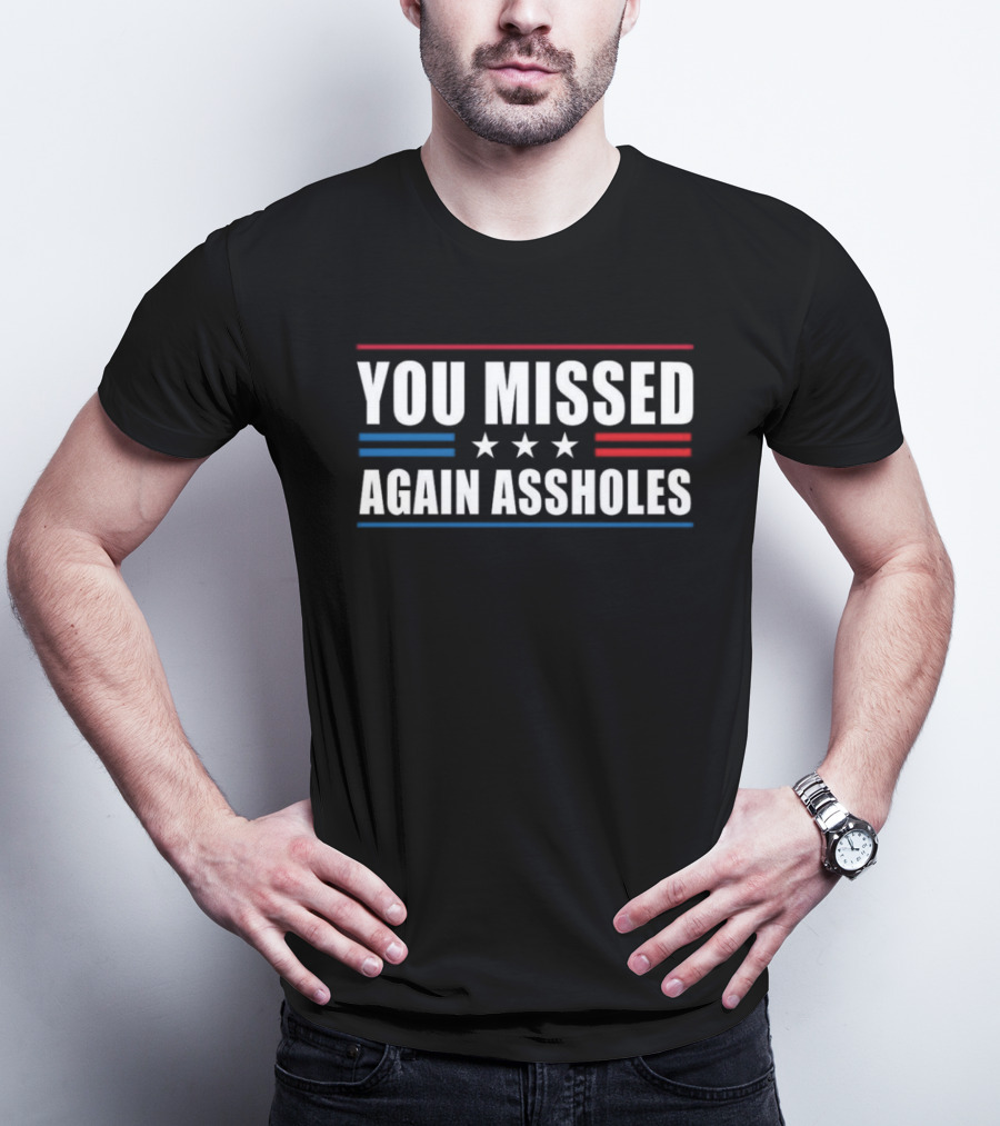 You Missed Again Assholes Three Stars Patriotic Red White Blue Stripes T-Shirt