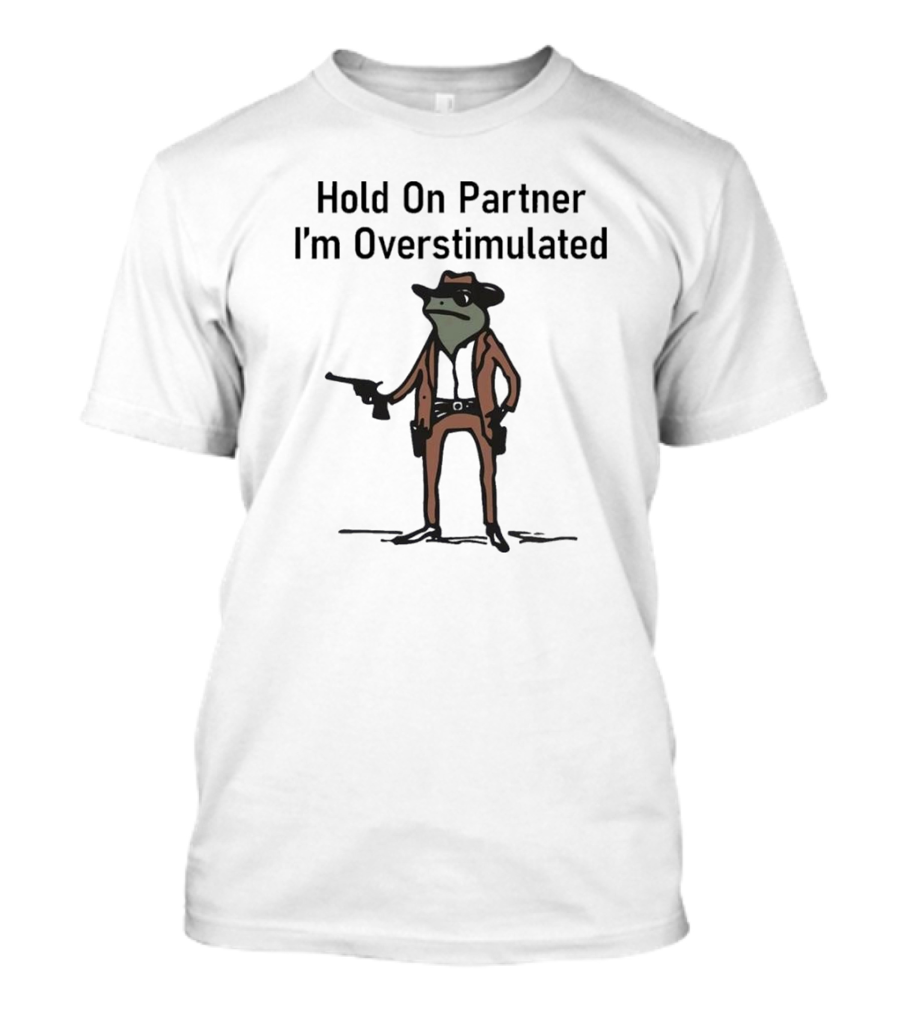 Hold On Partner I'm Overstimulated Cowboy Frog With Gun T-Shirt