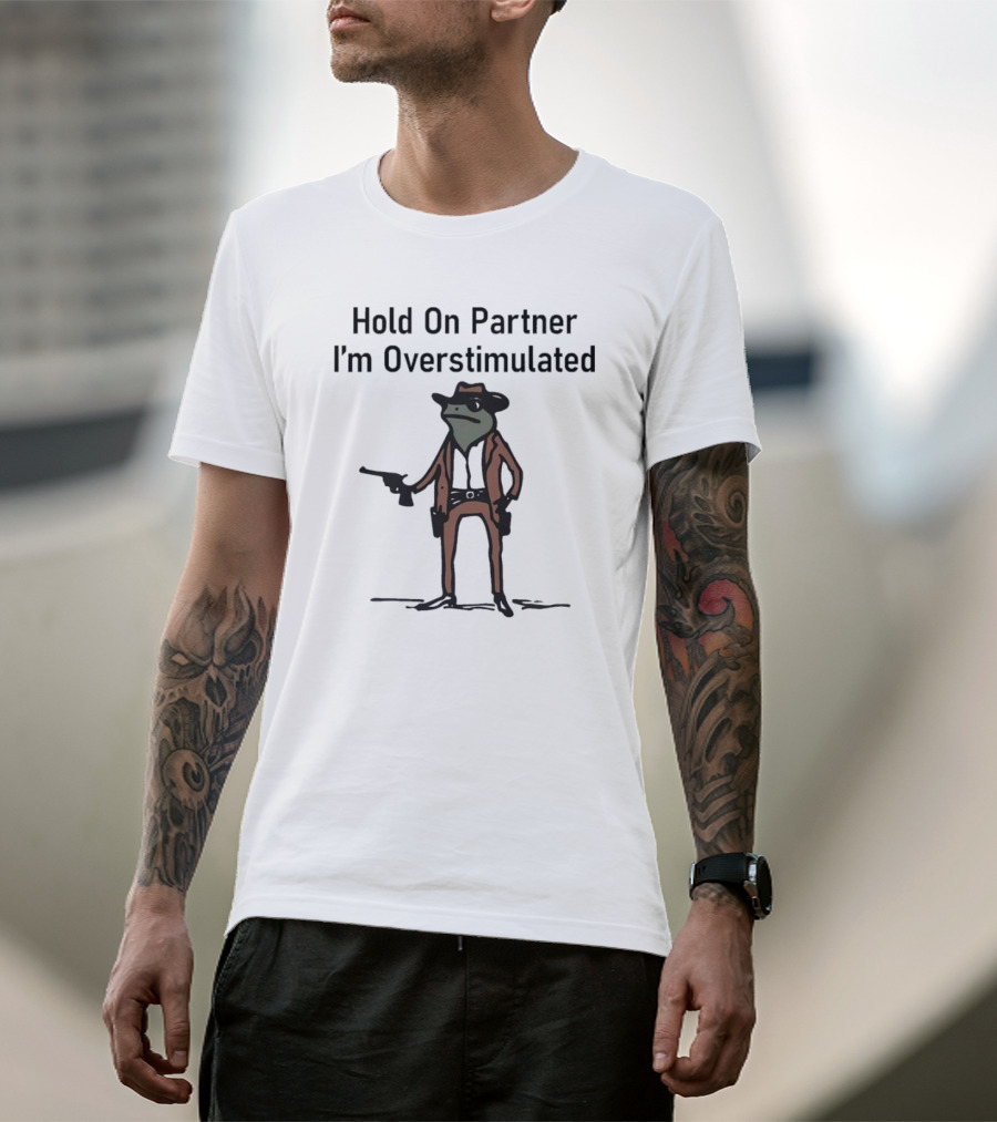 Hold On Partner I'm Overstimulated Cowboy Frog With Gun T-Shirt