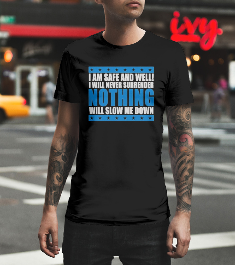 I Am Safe And Well Nothing Will Slow Me Down I Will Never Surrender T-Shirt