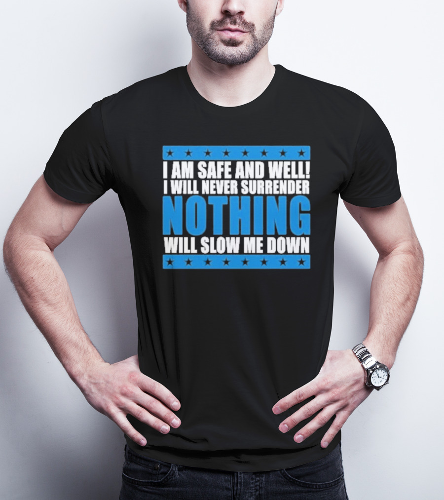 I Am Safe And Well Nothing Will Slow Me Down I Will Never Surrender T-Shirt