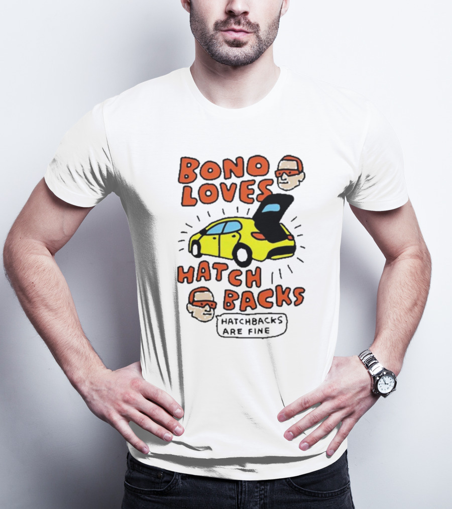 Bono Loves Hatch Backs Hatchbacks Are Fine T-Shirt