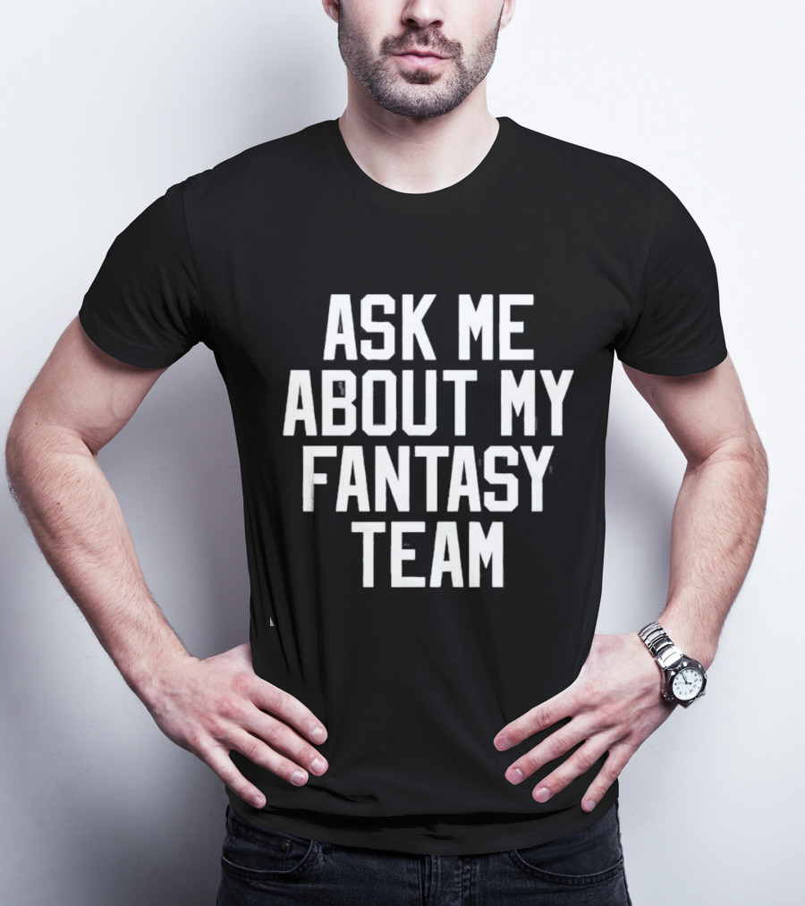 Ask Me About My Fantasy Team Football Enthusiast T-Shirt