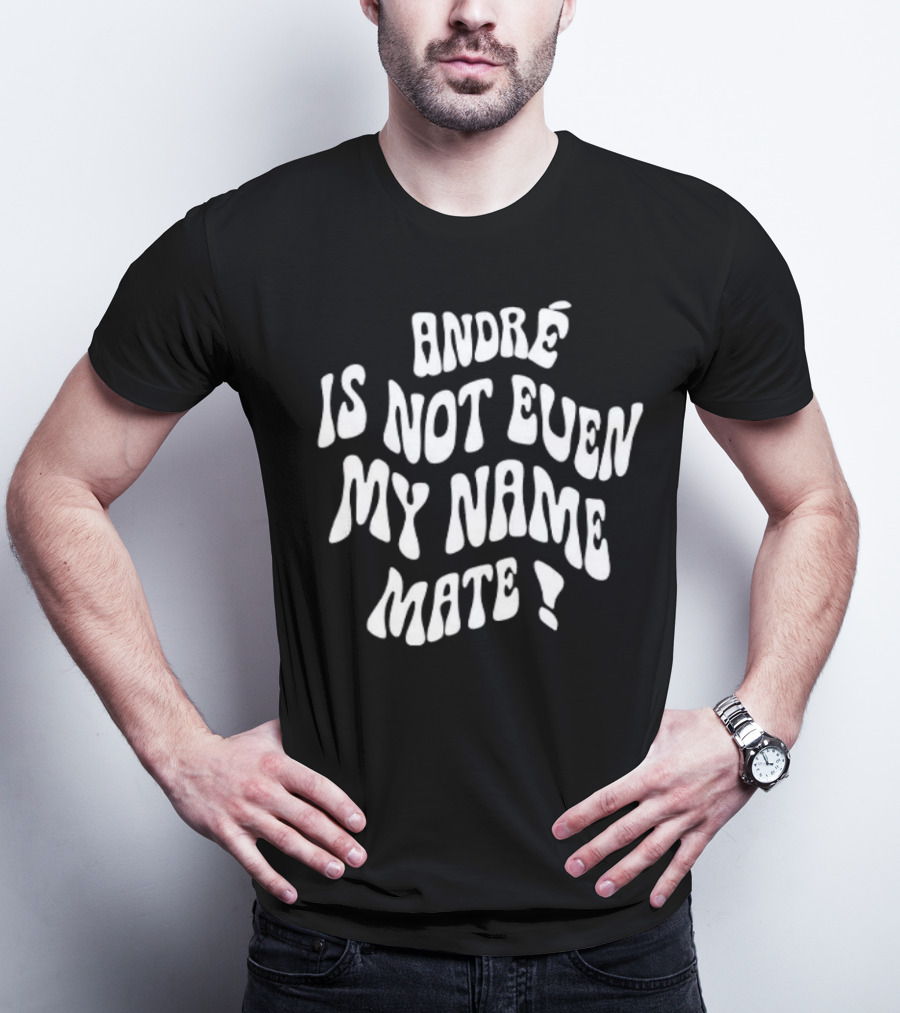 André Is Not Even My Name Mate T-Shirt