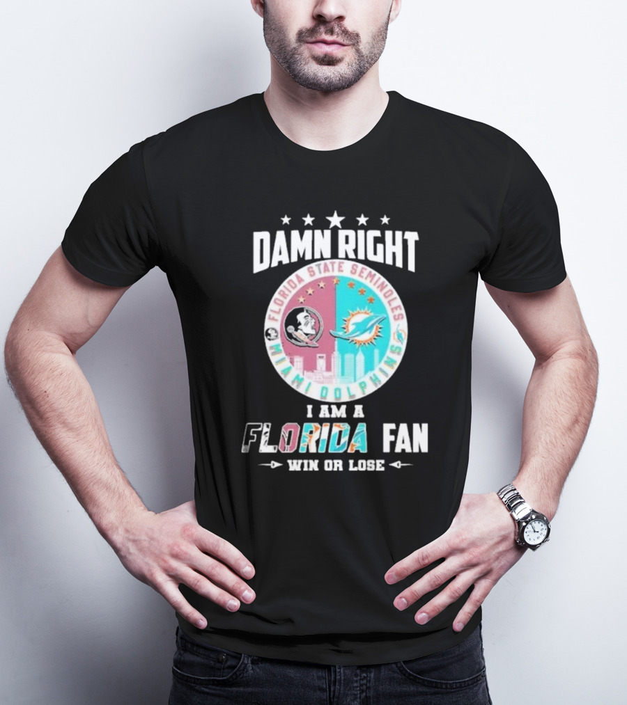 Damn Right I Am A Florida State Seminoles Miami Dolphins Fan Win Or Lose T-Shirt
